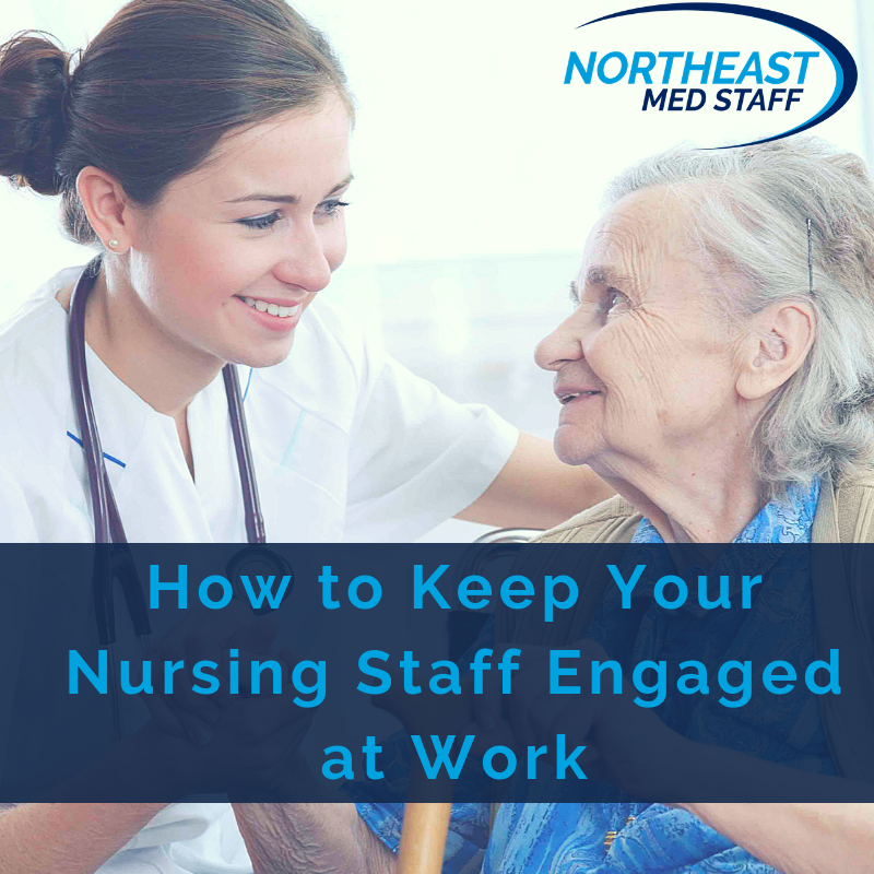 How to Keep Your Nursing Staff Engaged at Work | Northeast Med Staff